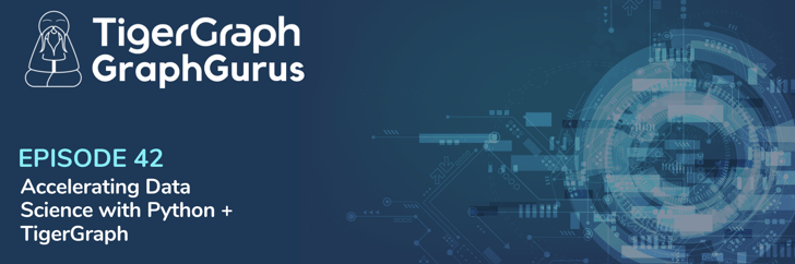 Graph Gurus Episode 42: Accelerating Data Science with Python + TigerGraph Graph Gurus Episode 42: Accelerating Data Science with Python + TigerGraph