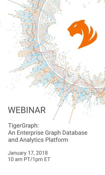 TigerGraph Webinar: An Enterprise Graph Database and Analytics Platform TigerGraph Webinar: An Enterprise Graph Database and Analytics Platform